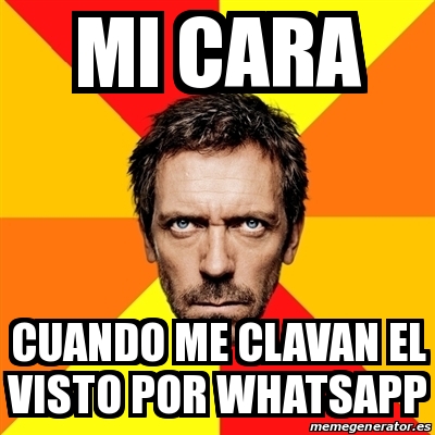 Meme House - Mi cara Cuando me clavan el visto por Whatsapp - 25369074
