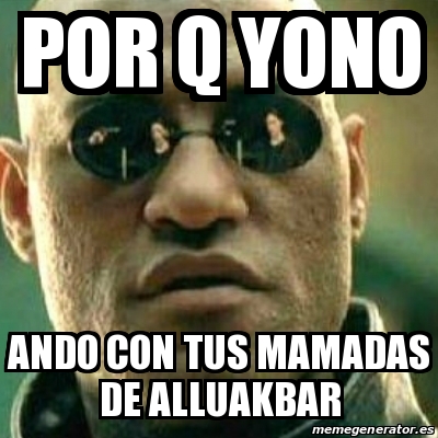 Meme What If I Told You - por q yono ando con tus mamadas de alluakbar ...