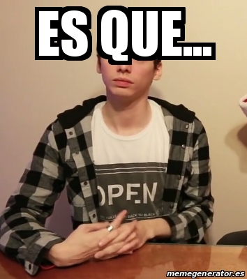 Meme Personalizado - Es que... - 25369746