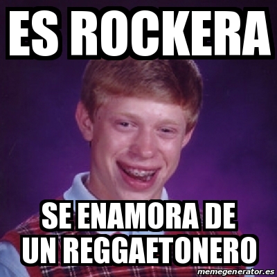 Meme Bad Luck Brian - Es rockera Se enamora de un reggaetonero - 25369827