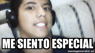 Meme Personalizado - me siento especial - 25369990