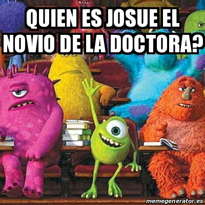 Meme Personalizado - Quien es Josue el novio de la doctora? - 25372244
