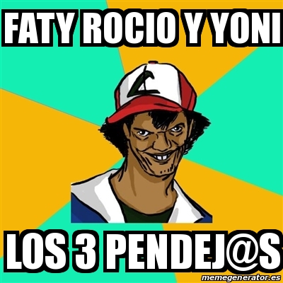 Meme Ash Pedreiro - Faty Rocio y Yoni Los 3 pendej@s - 25372360