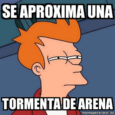 Meme Futurama Fry - Se aproxima una tormenta de arena - 25378443