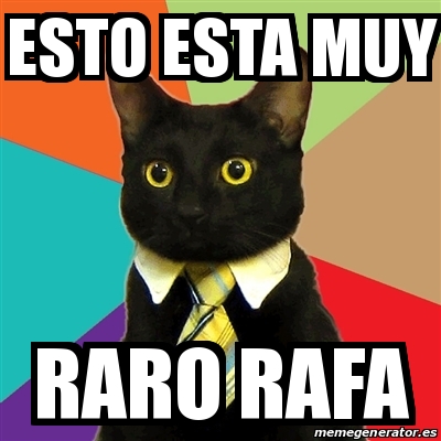Meme Business Cat - esto esta muy raro rafa - 25379995