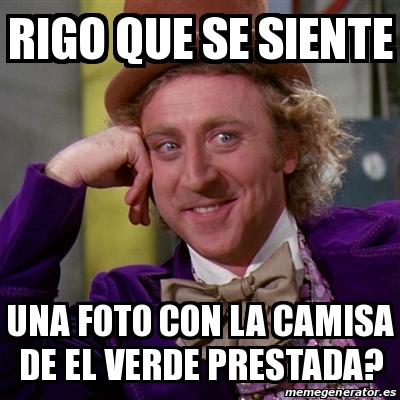 Meme Willy Wonka - rigo que se siente una foto con la camisa de el ...