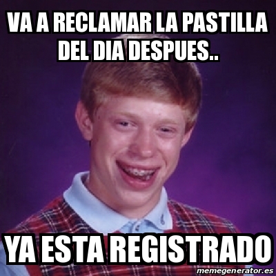 Meme Bad Luck Brian - Va a reclamar la pastilla del dia despues.. Ya ...