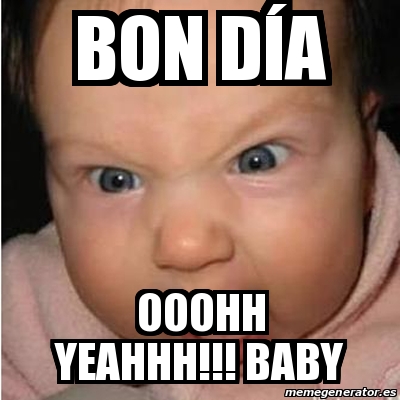 Meme Bebe furioso - Bon dÃ­a Ooohh yeahhh!!! Baby - 25381450
