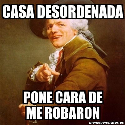 Meme Joseph Ducreux - casa desordenada pone cara de me robaron - 25382998