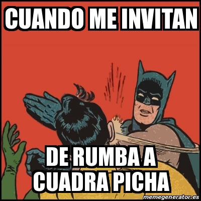 Meme Batman slaps Robin - CUANDO ME INVITAN DE RUMBA A CUADRA PICHA ...