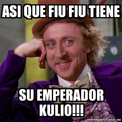 Meme Willy Wonka - Asi que FIU FIU tiene Su emperador kulio!!! - 25385698