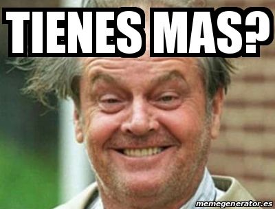 Meme Personalizado - TIENES MAS? - 25385933