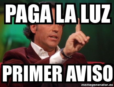 Meme Personalizado - Paga la luz primer aviso - 25387693