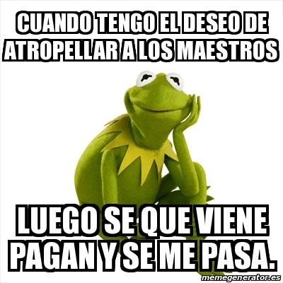 Meme Kermit the frog - Cuando tengo el deseo de atropellar a los ...