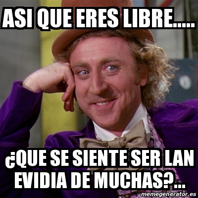 Meme Willy Wonka - Asi que eres libre..... Â¿Que se siente ser lan ...