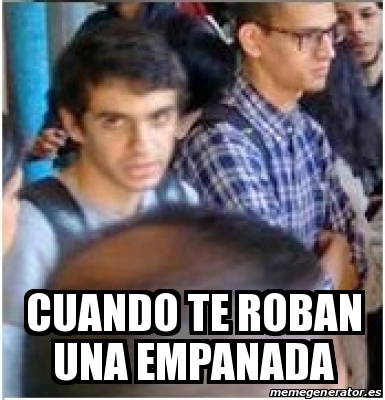 Meme Personalizado - cuando te roban una empanada - 25392544