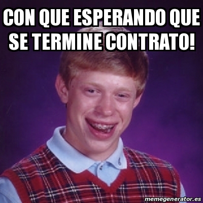 Meme Bad Luck Brian - Con que esperando que se termine contrato! - 25393273