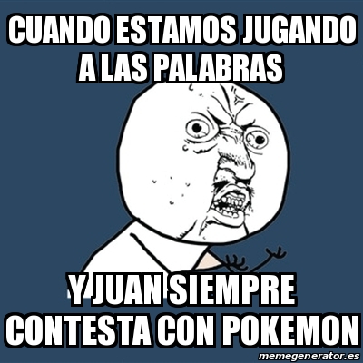 Meme Y U No - Cuando estamos jugando a las palabras Y juan siempre ...