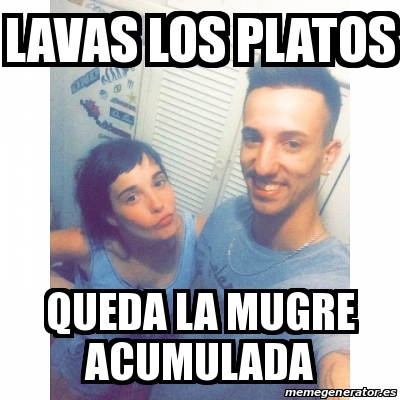 Meme Personalizado - lavas los platos queda la mugre acumulada - 25041249