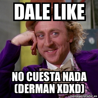 Meme Willy Wonka - DALE LIKE NO CUESTA NADA (DERMAN XDXD) - 25041539