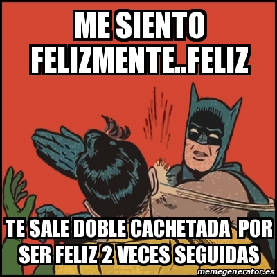Meme Batman slaps Robin - Me siento Felizmente..feliz te sale doble ...