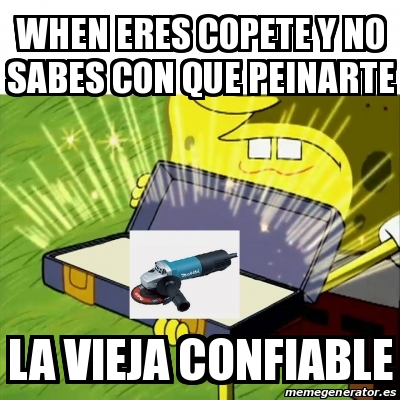 Meme Personalizado - when eres copete y no sabes con que peinarte la ...