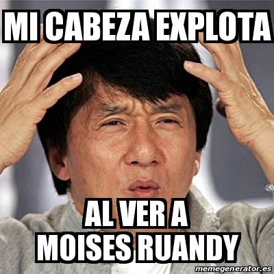 Meme Jackie Chan - mi cabeza explota al ver a moises ruandy - 25044079