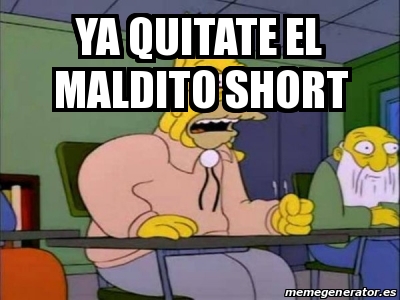 Meme Personalizado - ya quitate el maldito short - 25046721