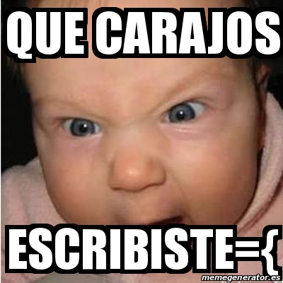 Meme Bebe furioso - que carajos escribiste={ - 25404439