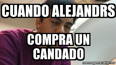 Meme Personalizado - Cuando alejandrs Compra un candado - 25409062