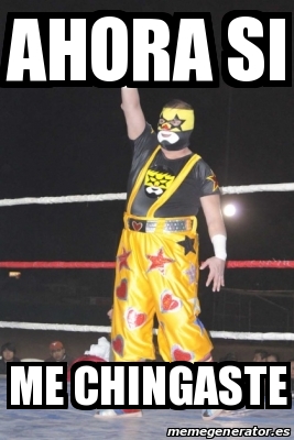 Meme Personalizado - ahora si me chingaste - 25409496