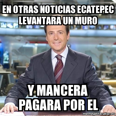 Meme Matias Prats - En otras noticias ecatepec levantara un muro y ...
