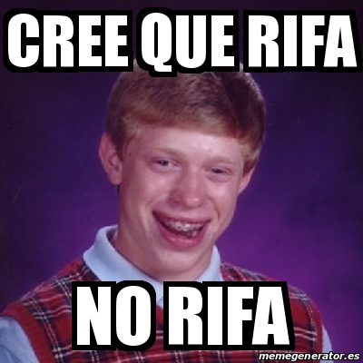Meme Bad Luck Brian - CREE QUE RIFA NO RIFA - 25414479