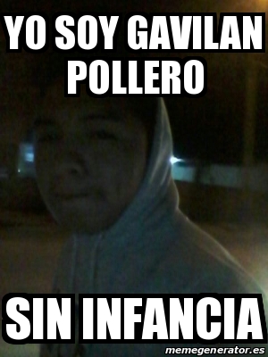 Meme Personalizado - Yo soy gavilan pollero Sin infancia - 25416274