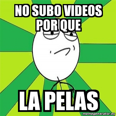 Meme Challenge Accepted - no subo videos por que la pelas - 25418167