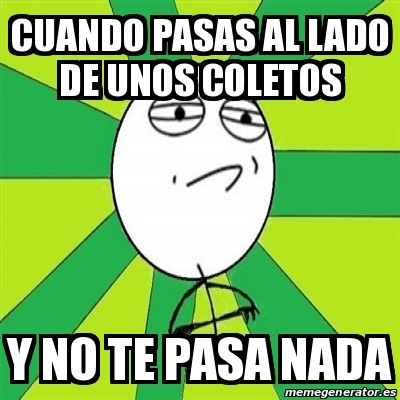 Meme Challenge Accepted - cuando pasas al lado de unos coletos y no te ...