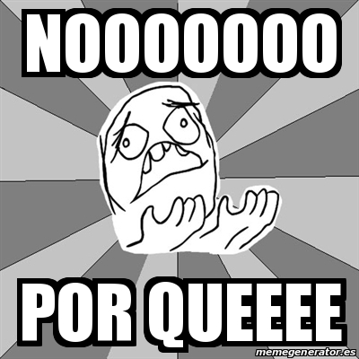 Meme Whyyy - nooooooo por queeee - 25426007