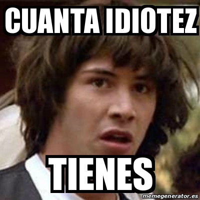 Meme Keanu Reeves - cuanta idiotez tienes - 25426377