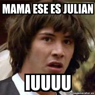 Meme Keanu Reeves - mama ese es julian iuuuu - 25426464