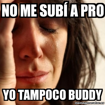 Meme Problems - No me subÃ­ a pro Yo tampoco buddy - 25427132