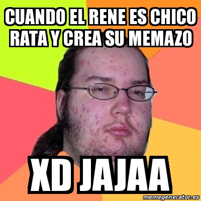 Meme Friki - Cuando el rene es chico rata y crea su memazo Xd jajaa ...