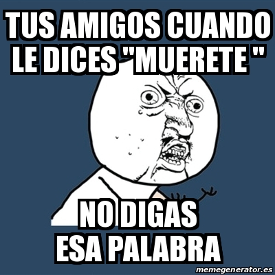 Meme Y U No - Tus amigos cuando le dices "Muerete " No digas esa ...