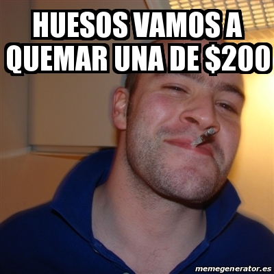 Meme Greg - Huesos vamos a quemar una de $200 - 25430029