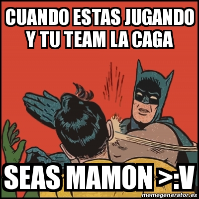 Meme Batman slaps Robin - Cuando estas jugando y tu team la caga Seas ...
