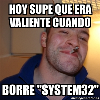 Meme Greg - HOY SUPE QUE ERA VALIENTE CUANDO BORRE "sYSTEM32" - 25434281