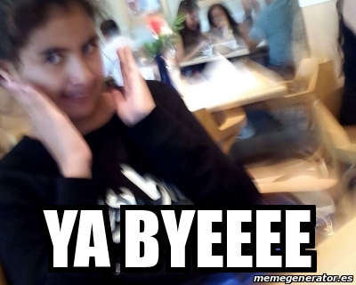 Meme Personalizado - Ya byeeee - 25435632