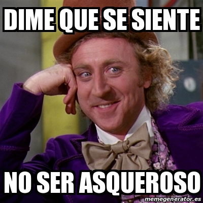Meme Willy Wonka - Dime que se siente No ser asqueroso - 25438600