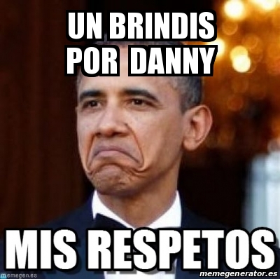 Meme Personalizado - UN BRINDIS POR DANNY - 25442050