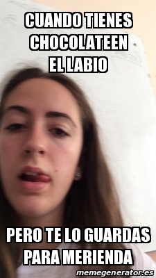 Meme Personalizado - Cuando tienes chocolateen el labio Pero te lo ...