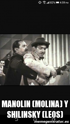 Meme Personalizado - MANOLIN (MOLINA) Y SHILINSKY (LEOS) - 25442105
